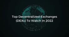 Top Decentralized Exchanges (DEXs) To Watch In 2022
