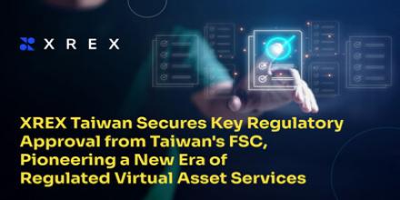 XREX Taiwan Secures Key Regulatory Approval from Taiwan's FSC, Pioneering a New Era of Regulated Virtual Asset Services
