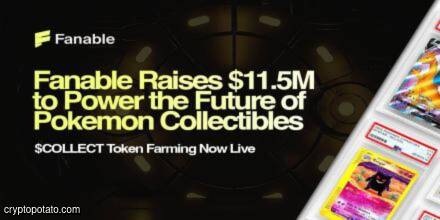Fanable Gets $11.5M to Power the Future of Pokémon & Collectibles; COLLECT Token Farming Goes Live Now
